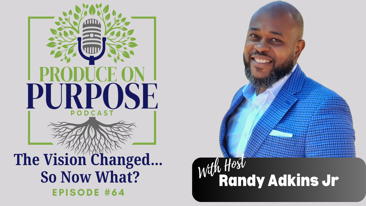 The Vision Changed… So Now What? – Randy Adkins Jr – Produce On Purpose